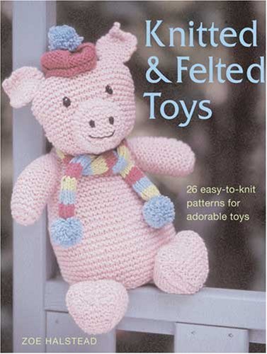 Ravelry: Knitted & Felted Toys: 26 Easy-to-knit Patterns for Adorable ...